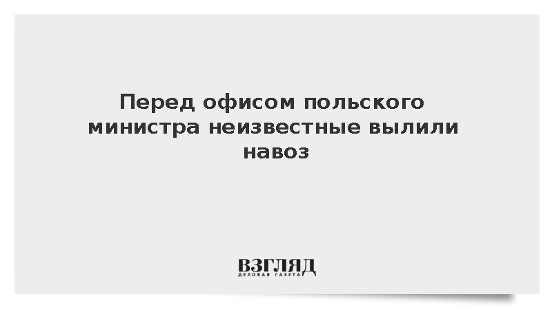 ВЗГЛЯД Перед офисом польского министра неизвестные вылили навоз Новости дня