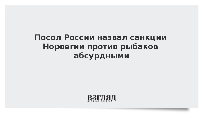 Посол России назвал санкции Норвегии против рыбаков абсурдными ...