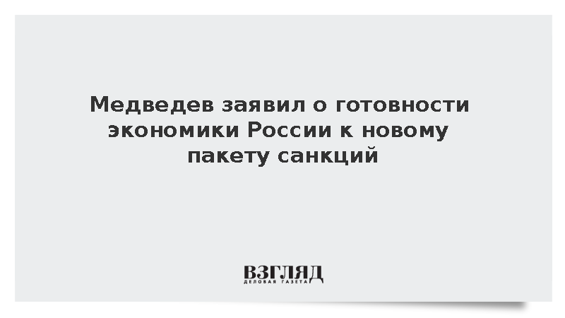 Медведев заявил о готовности экономики России к новому пакету санкций ...