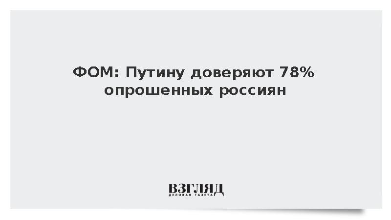 ФОМ: Путину доверяют 78% опрошенных россиян :: Новости дня / ВЗГЛЯД